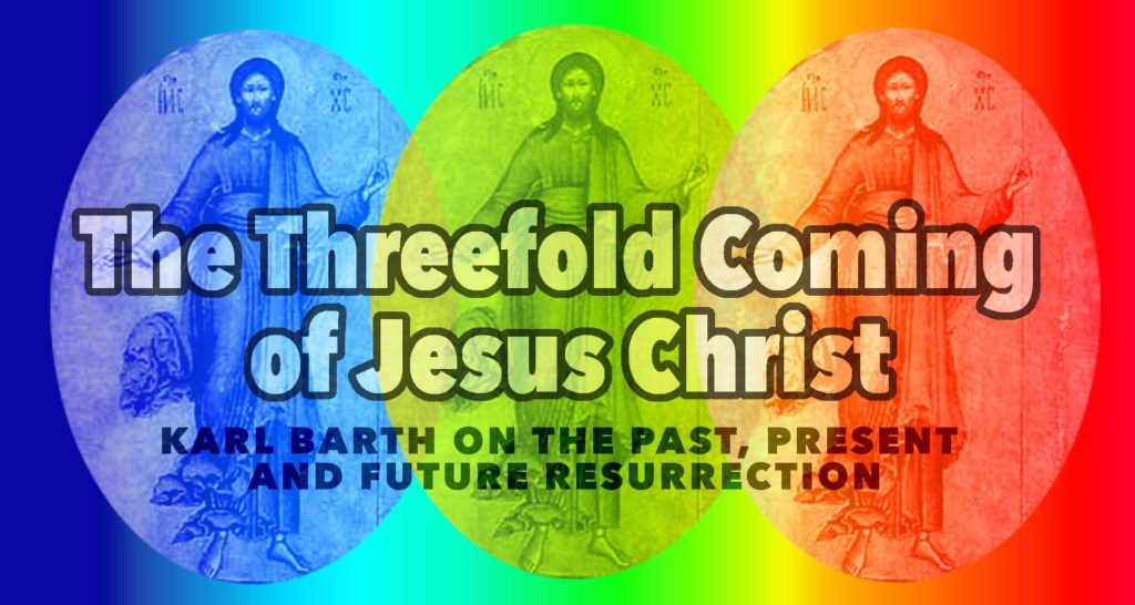 The Threefold Coming of Jesus Christ: Karl Barth on the Past, Present ...