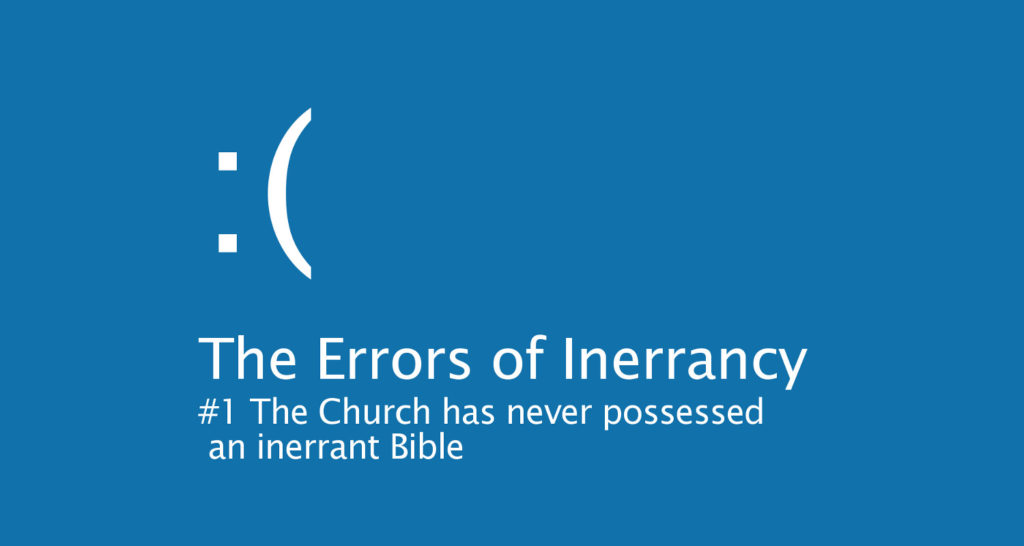 The Errors of Inerrancy: #1 The Church has never possessed an inerrant ...