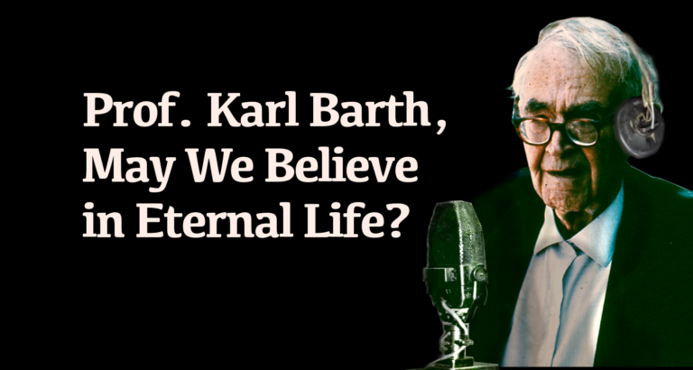 Professor Karl Barth, May We Believe in Eternal Life? | The PostBarthian