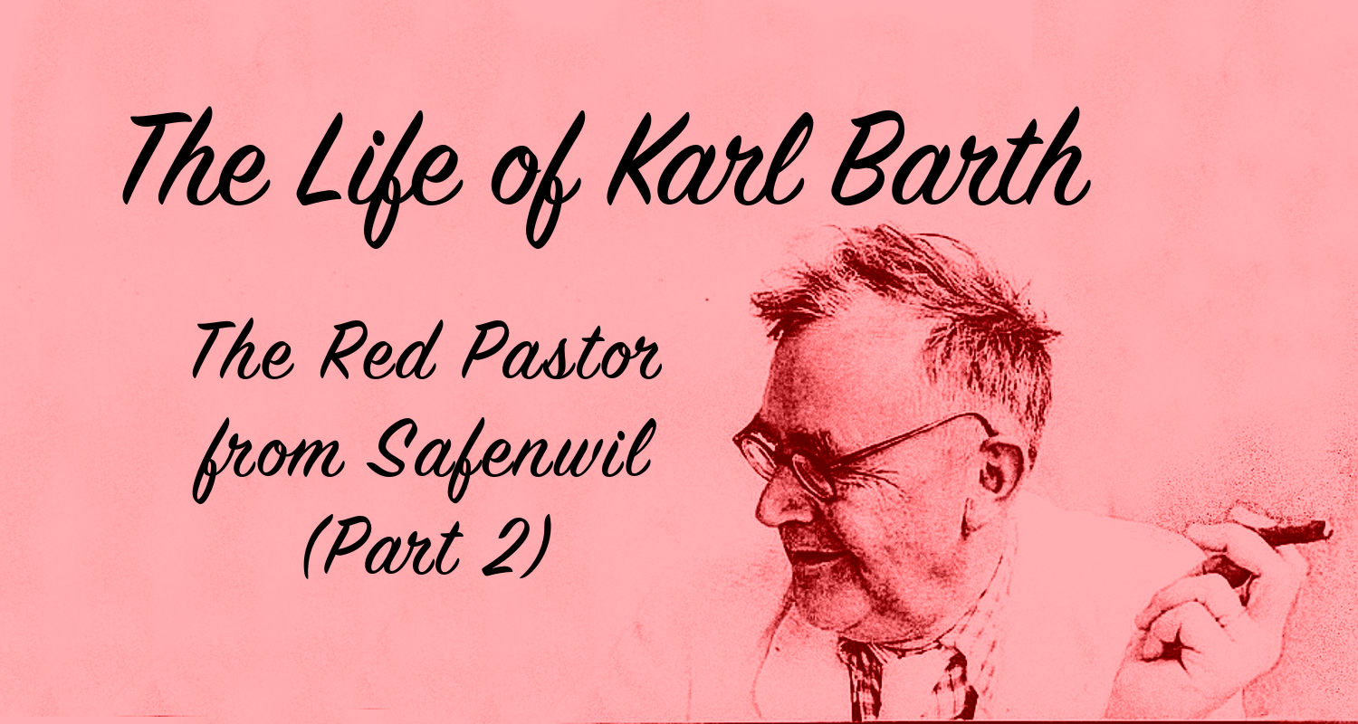 The Life of Karl Barth: The Red Pastor of Safenwil (Part 2) - The ...