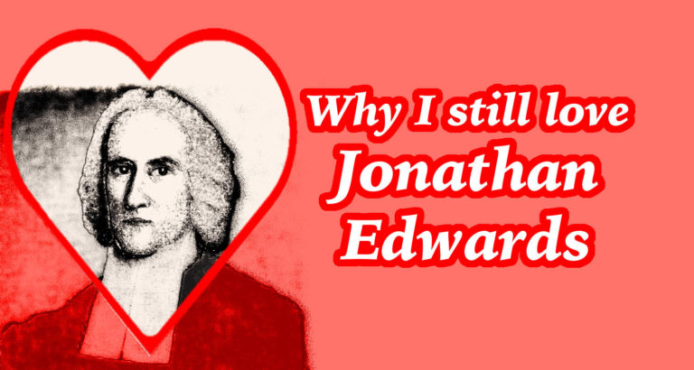 Why I Still Love Jonathan Edwards: An Introduction to Jonathan Edwards ...