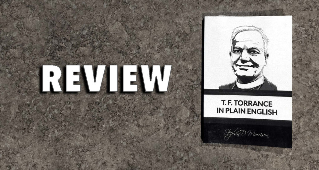 REVIEW: T. F. Torrance in Plain English by Stephen D. Morrison - The ...