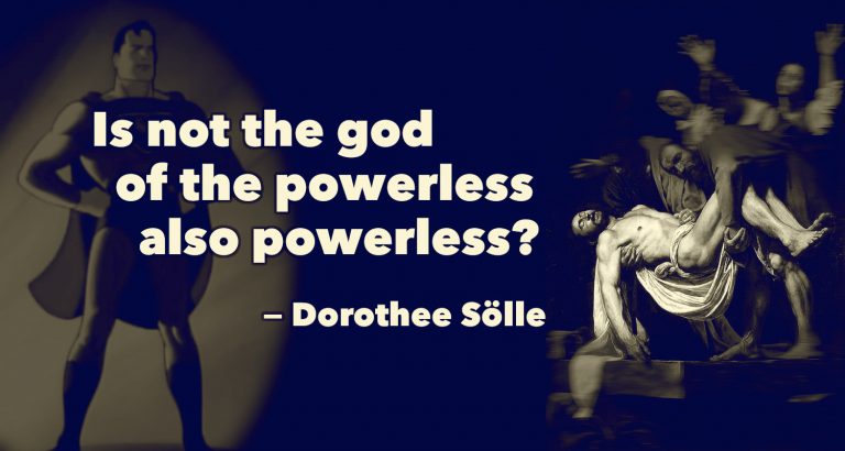 Is not the god of the powerless also powerless? — Dorothee Sölle - The ...